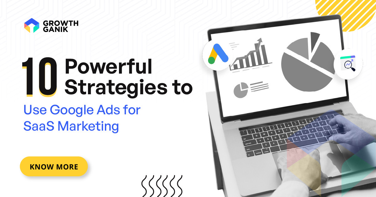 10 Powerful Strategies to Use Google Ads for SaaS Marketing - Growth Ganik