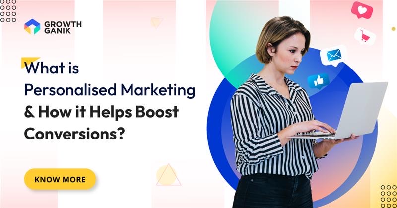 What is Personalised Marketing and How it Helps Boost Conversions?